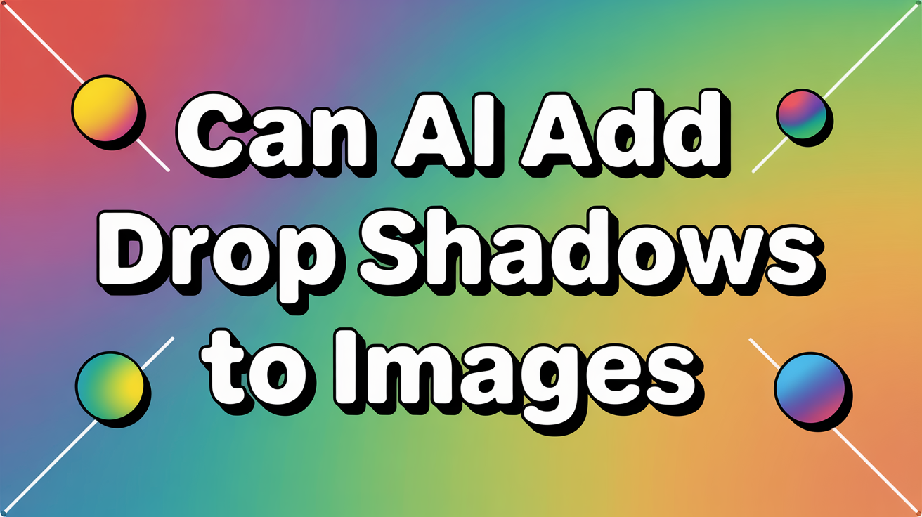 Can You Add Drop Shadows to Images with AI? Best Tools & Tips